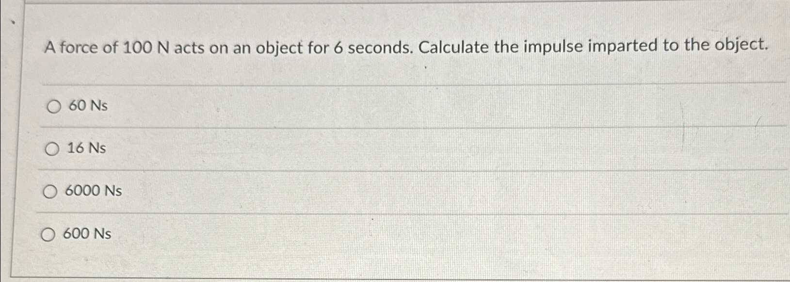 Solved A force of 100N ﻿acts on an object for 6 ﻿seconds. | Chegg.com