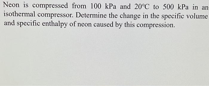 Solved Neon is compressed from 100kPa and 20∘C to 500kPa in | Chegg.com