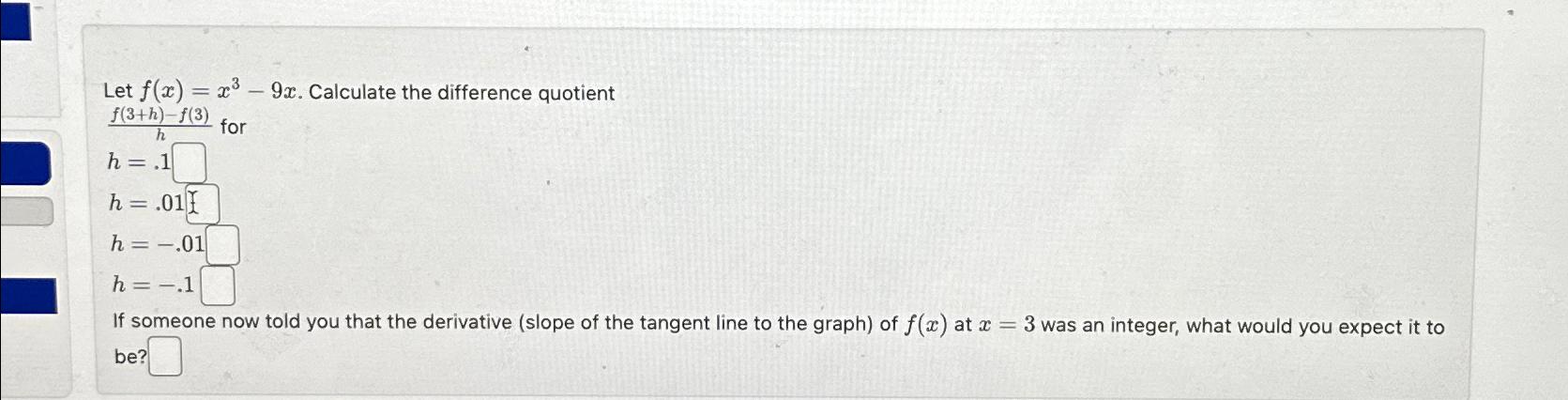 Solved Let f(x)=x3-9x. Calculate the difference | Chegg.com Solved Let f(x)=x3-9x. Calculate the difference | Chegg.com