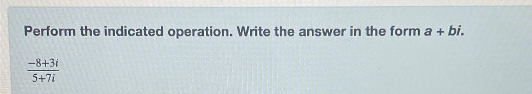 Solved Perform the indicated operation. Write the answer in | Chegg.com