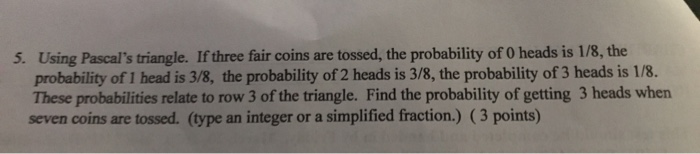 Solved 5. Using Pascal's triangle. If three fair coins are | Chegg.com