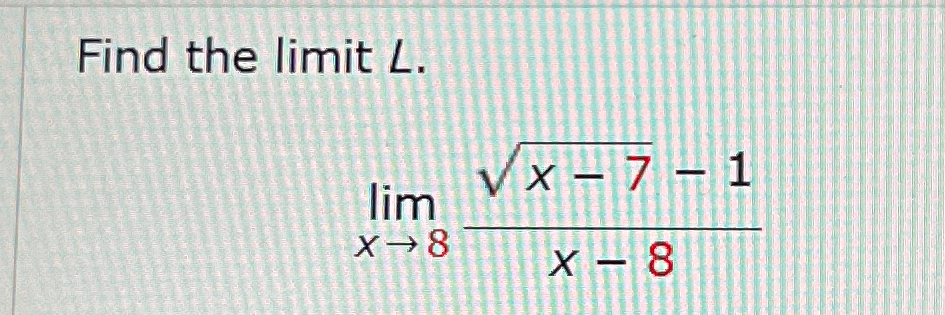 Solved Find the limit L.limx→8x-72-1x-8 | Chegg.com