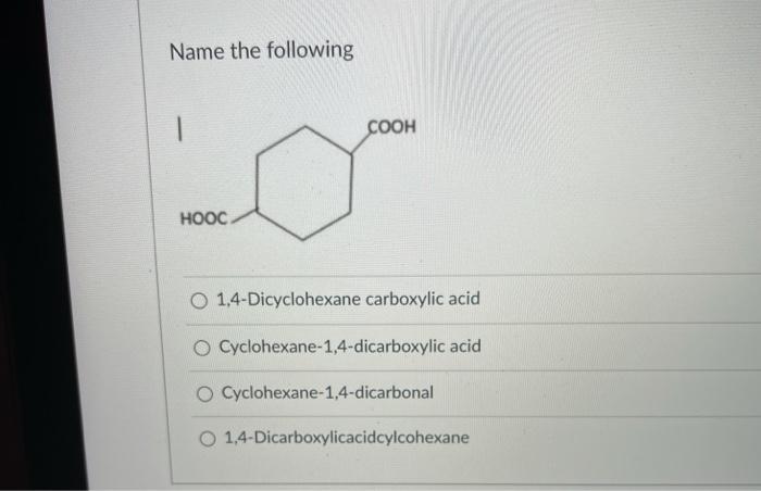 Solved Name the following | COOH HOOC O 1,4-Dicyclohexane | Chegg.com
