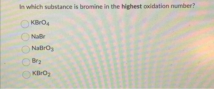 [Solved]: In which substance is bromine in the highest oxida