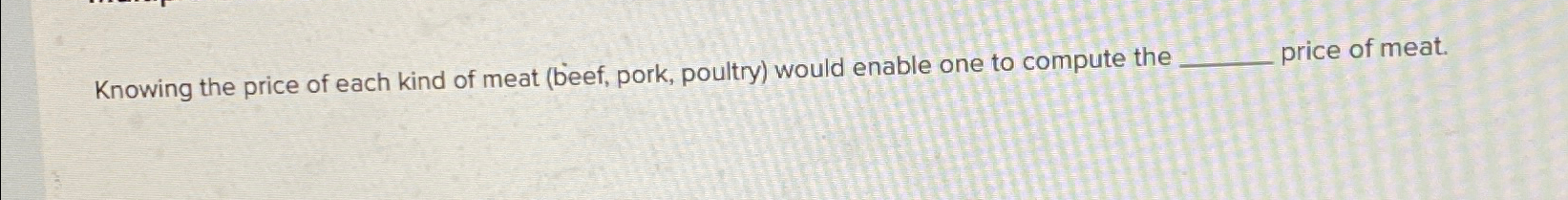 Solved Knowing the price of each kind of meat (beef, ﻿pork, | Chegg.com