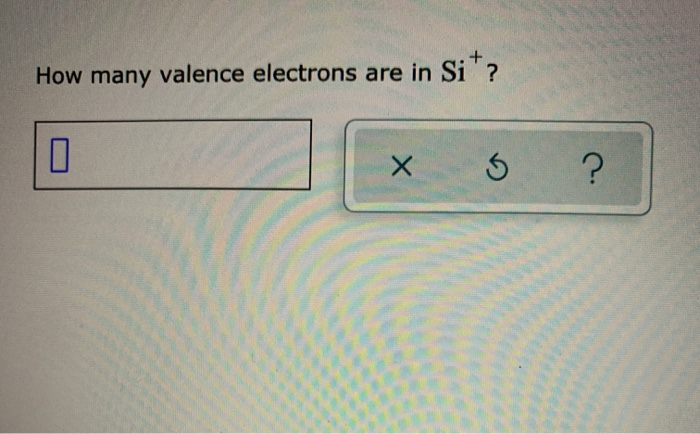 Solved How many valence electrons are in Si"? * 5 ? | Chegg.com