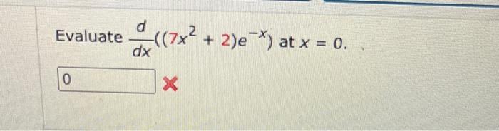 Solved Evaluate dxd((7x2+2)e−x) at x=0 | Chegg.com