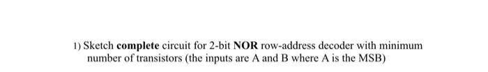 Solved 1) Sketch complete circuit for 2-bit NOR row-address | Chegg.com