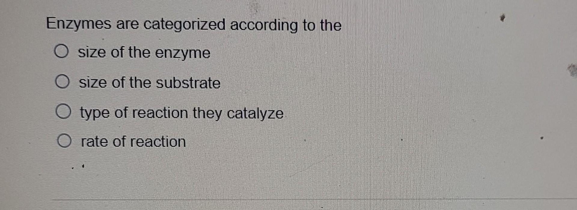 Solved Enzymes are categorized according to the size of the | Chegg.com