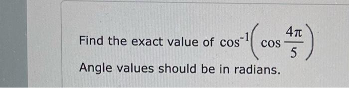 Solved Find the exact value of cos−1(cos54π) Angle values | Chegg.com