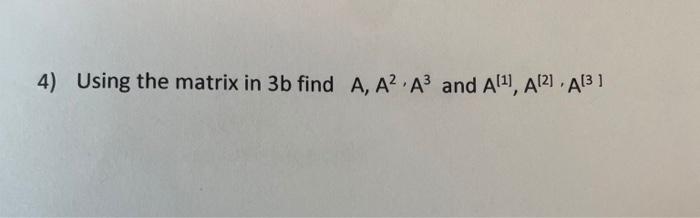 Solved 4) Using the matrix in 3b find A,A2,A3 and | Chegg.com