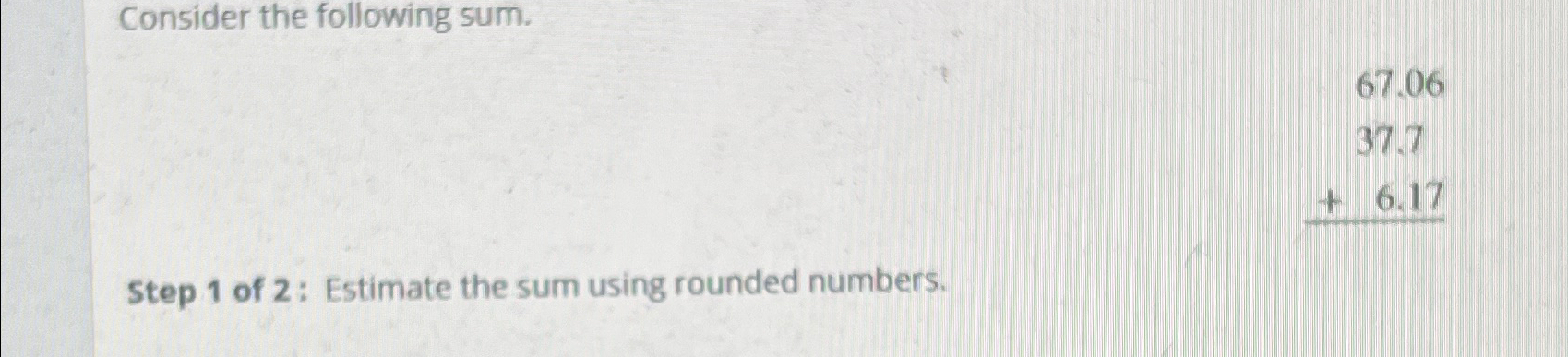 Solved Consider the following sum.67.0637.7+,6.17Step 1 ﻿of | Chegg.com