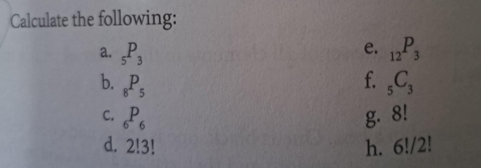 Solved Calculate the following: a. 5P3 e. 12P3 b. 8P5 f. 5C3 | Chegg.com