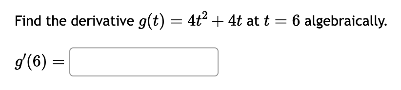 Solved Find the derivative g(t)=4t2+4t ﻿at t=6 | Chegg.com