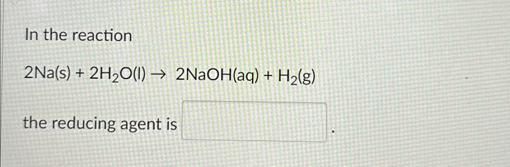 Solved In the reaction2Na(s)+2H2O(l)→2NaOH(aq)+H2(g)the | Chegg.com