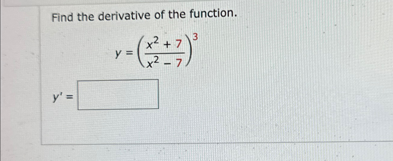 Solved Find the derivative of the function.y=(x2+7x2-7)3y'= | Chegg.com