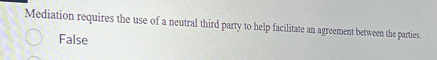 Solved Mediation requires the use of a neutral third party | Chegg.com