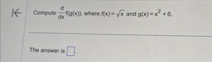 Solved Compute dxdf(g(x)), where f(x)=x and g(x)=x2+6. The | Chegg.com