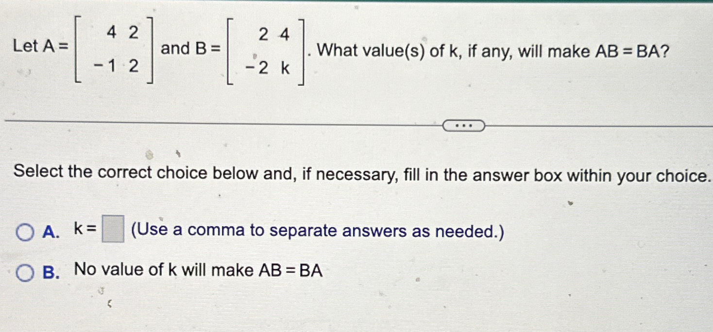 Solved Let A=[42-12] ﻿and B=[24-2k]. ﻿What value(s) ﻿of k, | Chegg.com