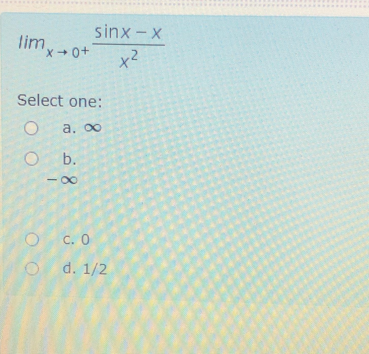 Solved limx→0+sinx-xx2Select one:a. ∞b.-∞c. 0d. 12 | Chegg.com
