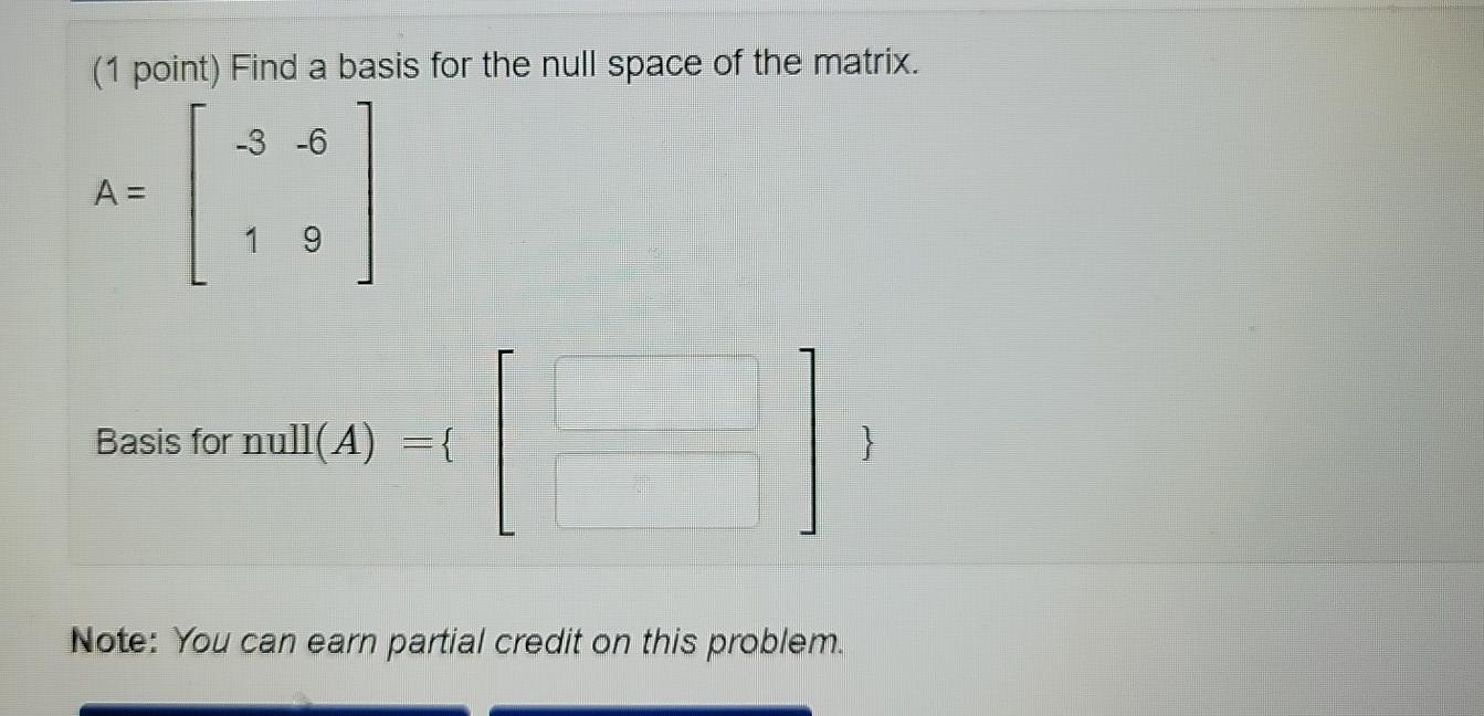 Solved (1 point) Find a basis for the null space of the | Chegg.com