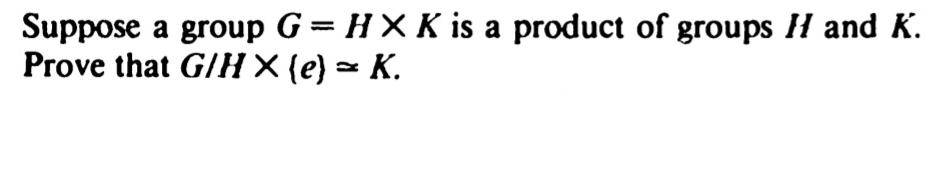 Solved Suppose a group G=H×K ﻿is a product of groups H ﻿and | Chegg.com