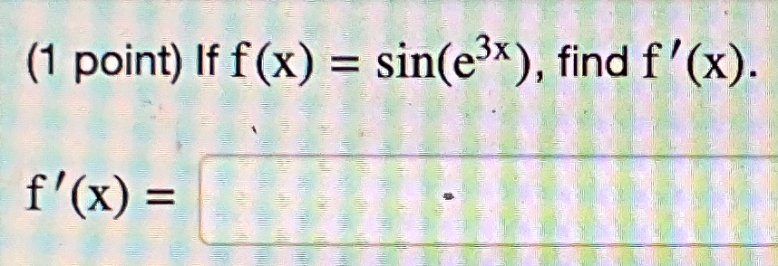 Solved (1 ﻿point) ﻿If f(x)=sin(e3x), ﻿find f'(x).f'(x)= | Chegg.com