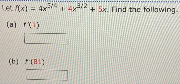 Solved Let f(x) = 4x5/4 + 4x3/2 + 5x. Find the following. + | Chegg.com