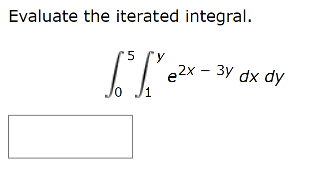 Solved Evaluate the iterated integral.∫05∫1ye2x-3ydxdy | Chegg.com