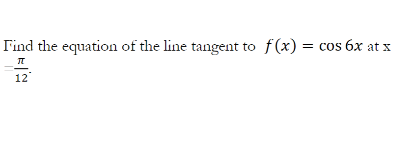 Solved Find the equation of the line tangent to f(x)=cos6x | Chegg.com