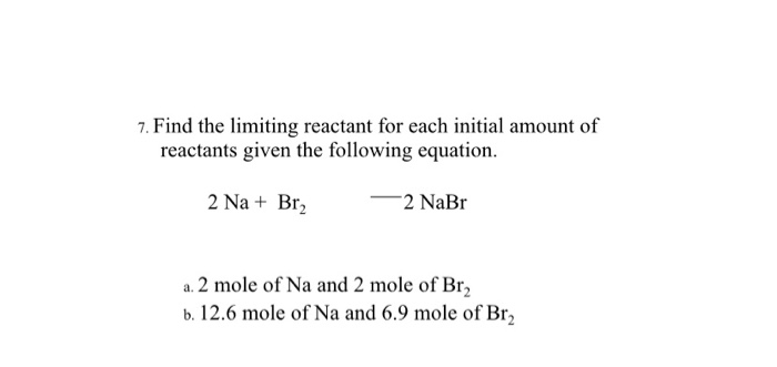 Solved 7. Find the limiting reactant for each initial amount | Chegg.com