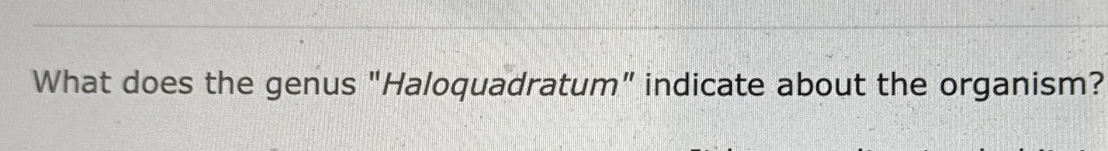 What does the genus "Haloquadratum" indicate about | Chegg.com