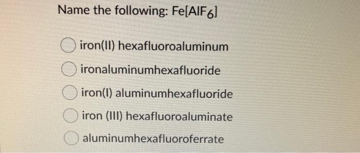 Solved Name the following: Fe[AlF6] iron(II) | Chegg.com