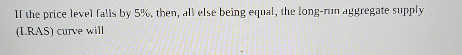 Solved If the price level falls by 5%, ﻿then, all else being | Chegg.com