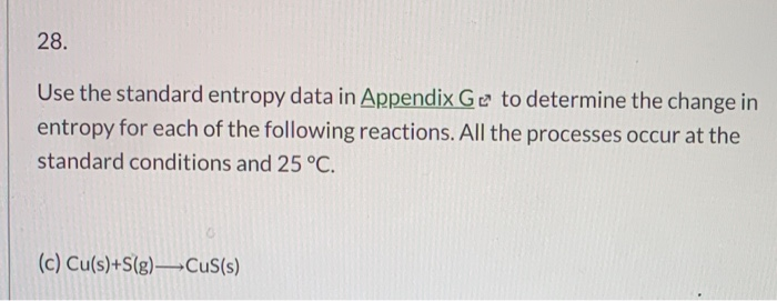 Solved 28. Use the standard entropy data in Appendix Ge to | Chegg.com Solved 28. Use the standard entropy data in Appendix Ge to | Chegg.com