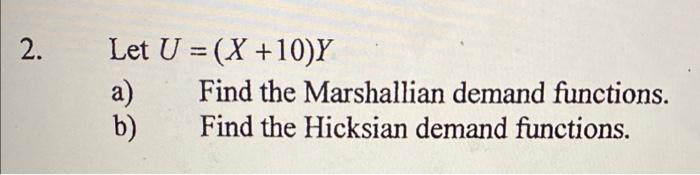 Solved 2. Let U = (X +10)Y a) Find the Marshallian demand | Chegg.com