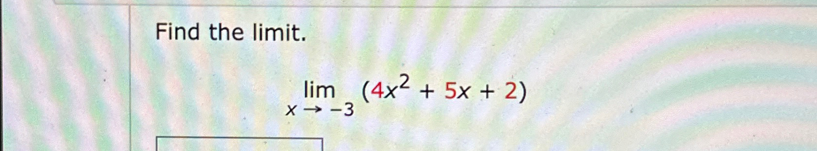 Solved Find the limit.limx→-3(4x2+5x+2) | Chegg.com