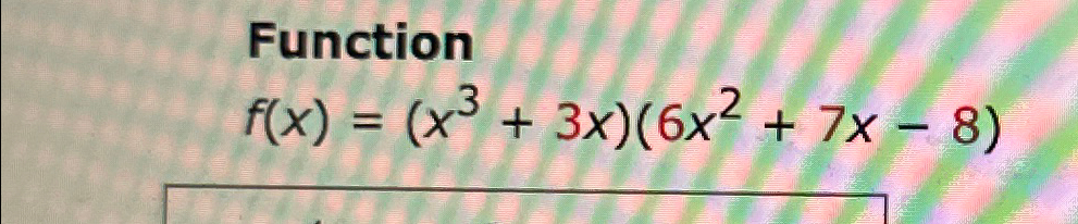 Solved Find derivatice of the Functionf(x)=(x3+3x)(6x2+7x-8) | Chegg.com