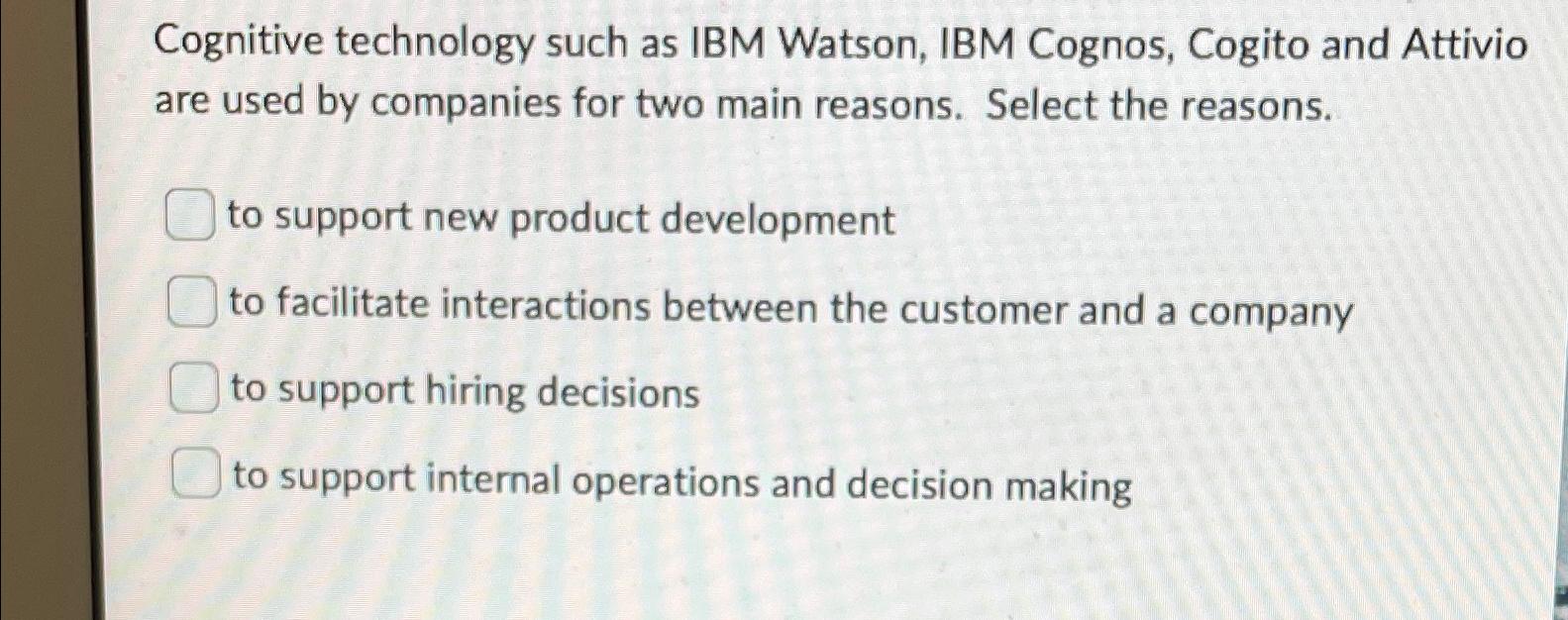 Solved Cognitive technology such as IBM Watson, IBM Cognos, | Chegg.com