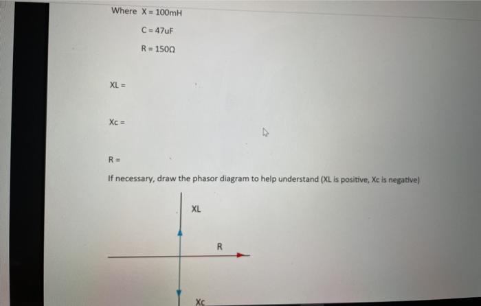 Solved Where X 100mH C = 47uF R = 1500 XL = Xc = R= If | Chegg.com