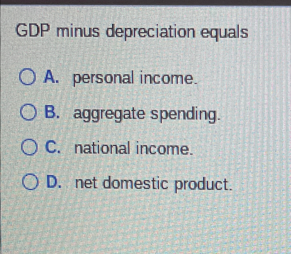 Solved GDP minus depreciation equalsA. ﻿personal income.B. | Chegg.com