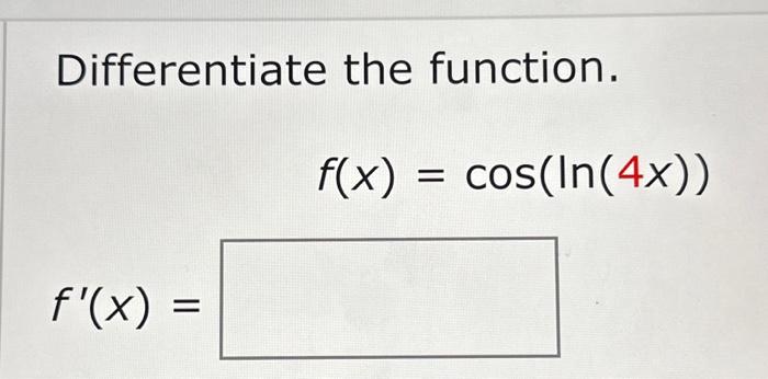 Solved Differentiate the function. f(x)=cos(ln(4x)) | Chegg.com