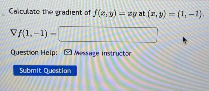 Solved Calculate the gradient of f(x,y)=xy at (x,y)=(1,−1). | Chegg.com
