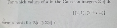 Solved For which values of a ﻿in the Gaussian integers Z[i] | Chegg.com