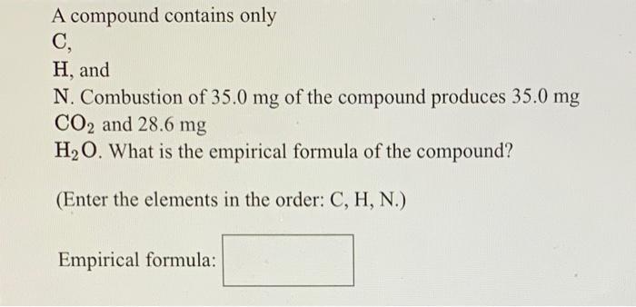 Solved A compound contains only C H, and N. Combustion of | Chegg.com