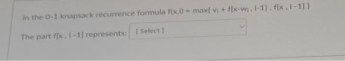 Solved In the 0−1 knapsack recurrence formula | Chegg.com