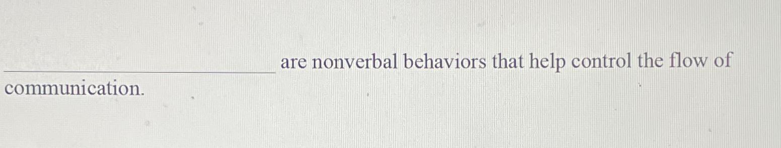 Solved are nonverbal behaviors that help control the flow of | Chegg.com