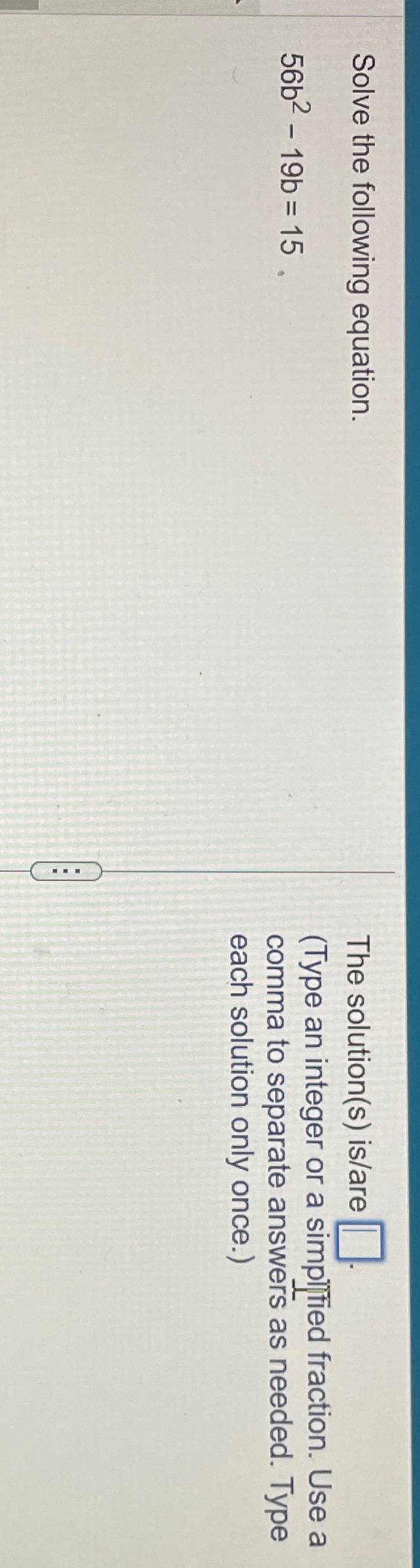 Solved Solve the following equation.56b2-19b=15The | Chegg.com