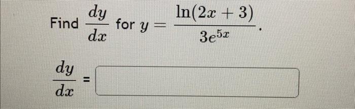 Solved Find dy dr dy dx H for y = In(2x + 3) 3e5r | Chegg.com