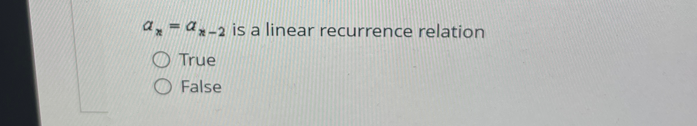 Solved an=an-2 ﻿is a linear recurrence relationTrueFalse | Chegg.com